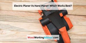 Electric Planer Vs Hand Planer: Which Works Best?