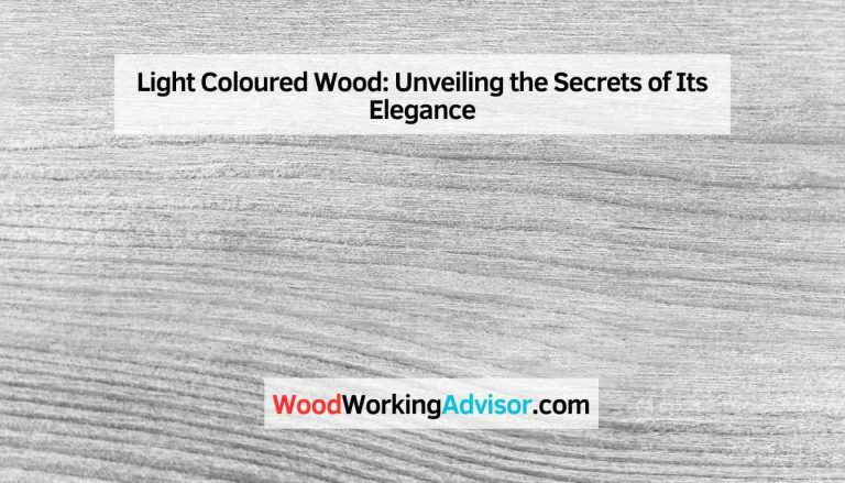 Light Coloured Wood: Unveiling the Secrets of Its Elegance