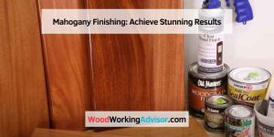 Mahogany Finishing: Achieve Stunning Results