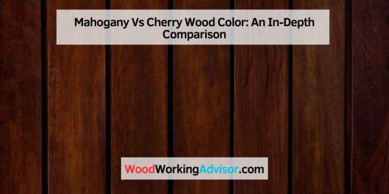 Mahogany Vs Cherry Wood Color: An In-Depth Comparison