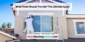 What Finish Should Trim Be? The Ultimate Guide