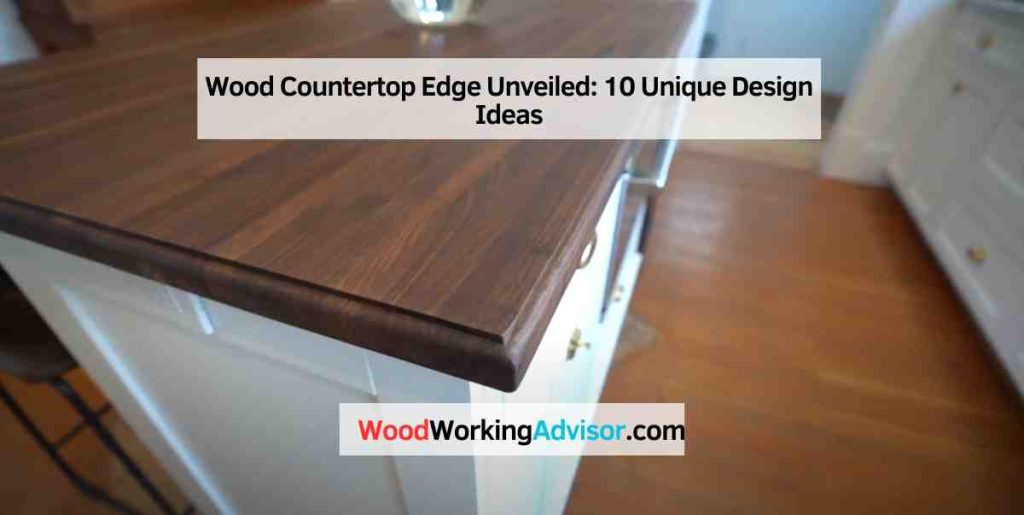 Wood Countertop Edge Unveiled: 10 Unique Design Ideas