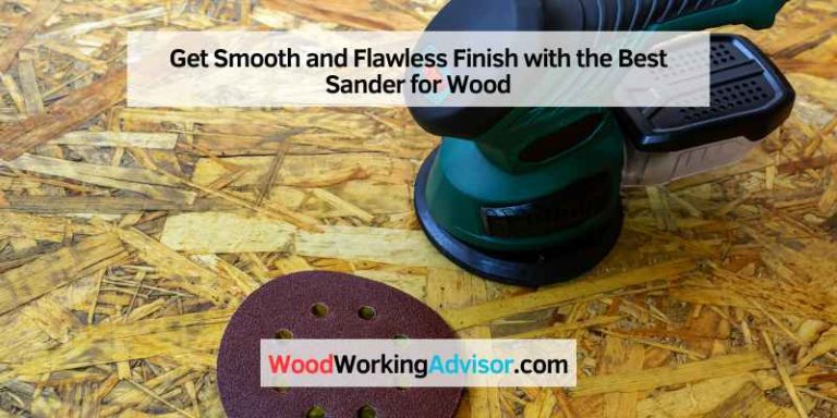 Get Smooth and Flawless Finish with the Best Sander for Wood
