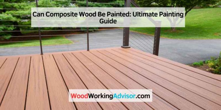 Can Composite Wood Be Painted: Ultimate Painting Guide