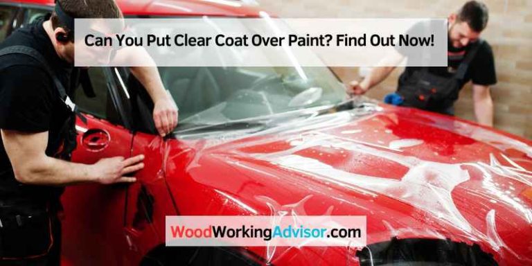 Can You Put Clear Coat Over Paint? Find Out Now!