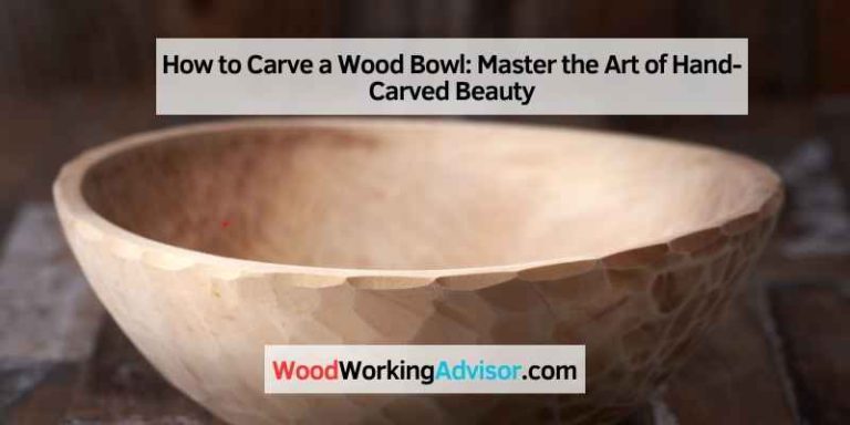 How to Carve a Wood Bowl: Master the Art of Hand-Carved Beauty