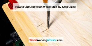 How to Cut Grooves in Wood: Step-by-Step Guide