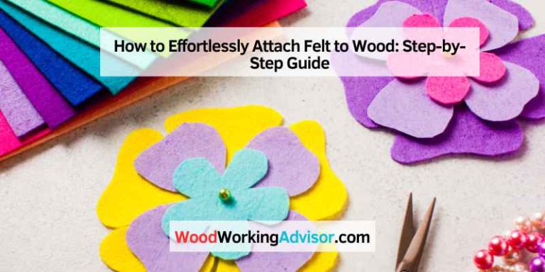 How to Effortlessly Attach Felt to Wood: Step-by-Step Guide