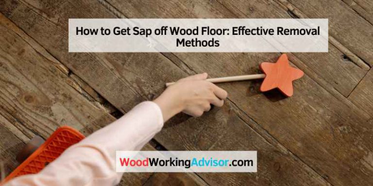 How to Get Sap off Wood Floor: Effective Removal Methods