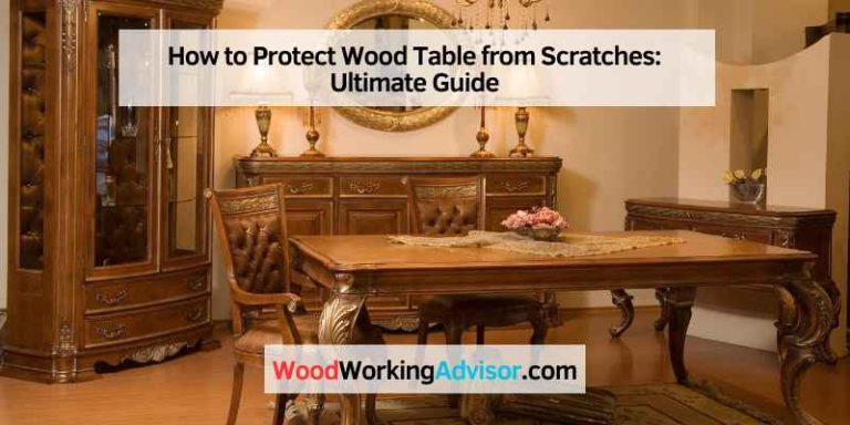How to Protect Wood Table from Scratches: Ultimate Guide