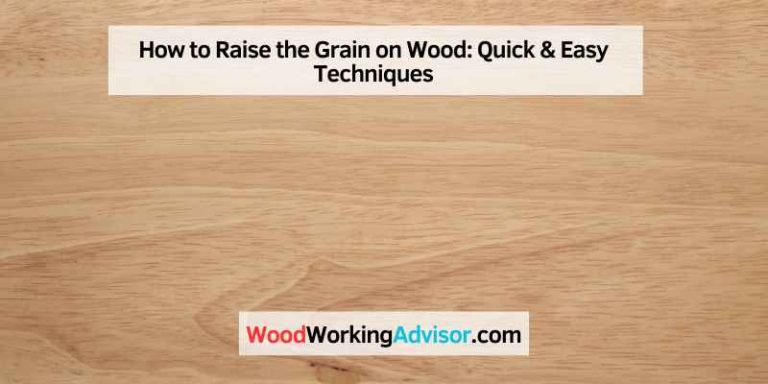 How to Raise the Grain on Wood: Quick & Easy Techniques