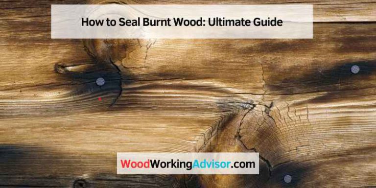 How to Seal Burnt Wood: Ultimate Guide