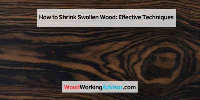 How to Shrink Swollen Wood: Effective Techniques