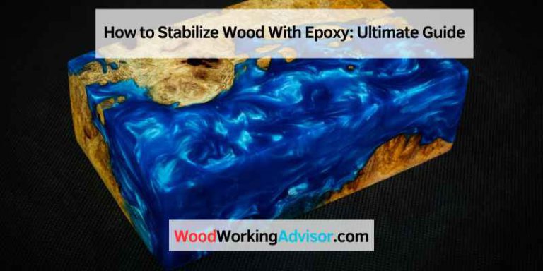 How to Stabilize Wood With Epoxy: Ultimate Guide