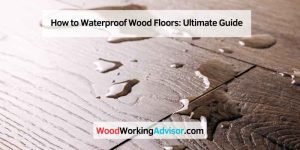 How to Waterproof Wood Floors: Ultimate Guide