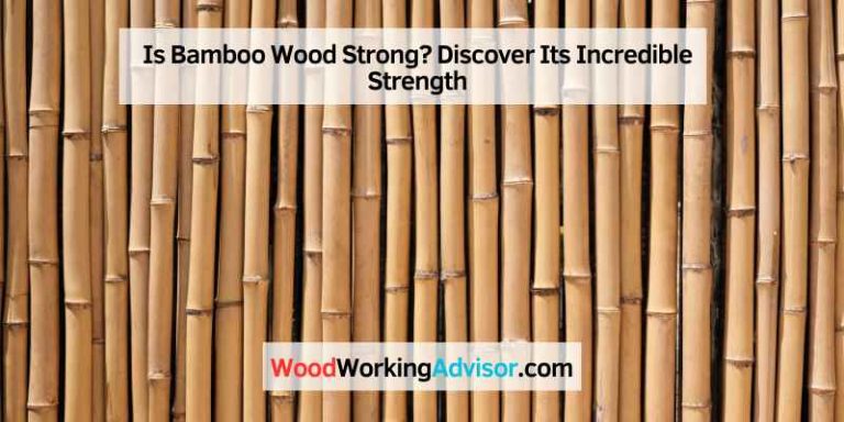 Is Bamboo Wood Strong? Discover Its Incredible Strength