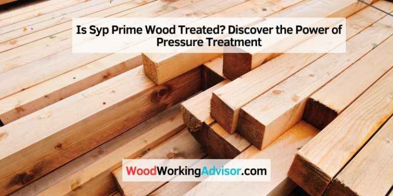 Is Syp Prime Wood Treated? Discover the Power of Pressure Treatment