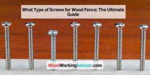 What Type of Screws for Wood Fence: The Ultimate Guide