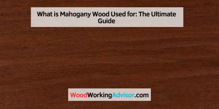 What is Mahogany Wood Used for: The Ultimate Guide