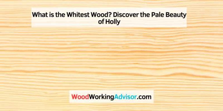 What is the Whitest Wood? Discover the Pale Beauty of Holly