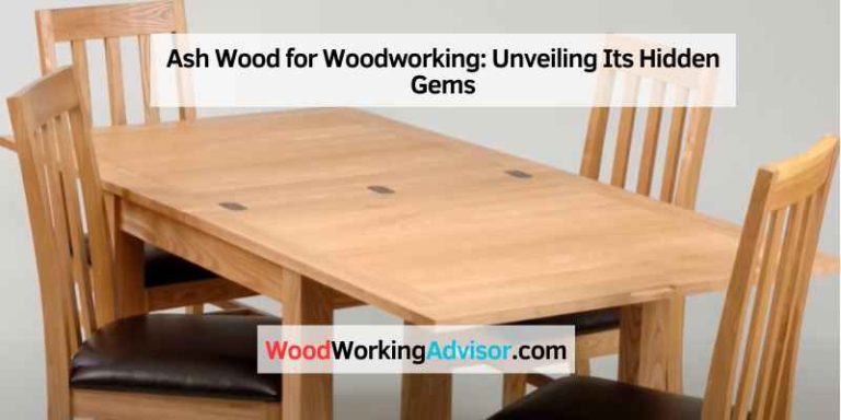 Ash Wood for Woodworking: Unveiling Its Hidden Gems