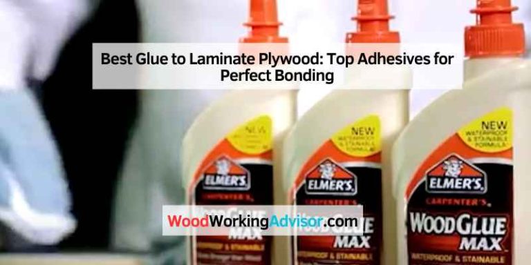 Best Glue to Laminate Plywood: Top Adhesives for Perfect Bonding