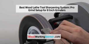 Best Wood Lathe Tool Sharpening System: Pro Grind Setup for 8 Inch Grinders