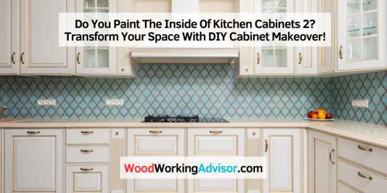 Do You Paint The Inside Of Kitchen Cabinets 2? Transform Your Space ...