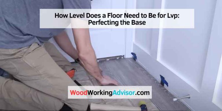 How Level Does a Floor Need to Be for LVP: Perfecting the Base