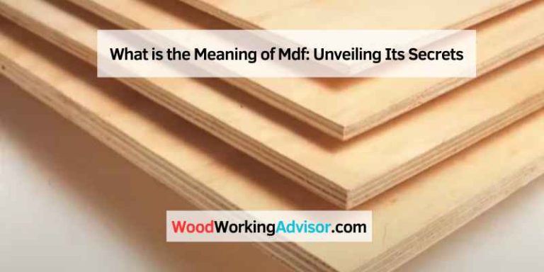 What is the Meaning of Mdf: Unveiling Its Secrets – Woodworking Advisor