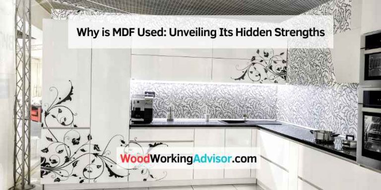 Why is MDF Used: Unveiling Its Hidden Strengths