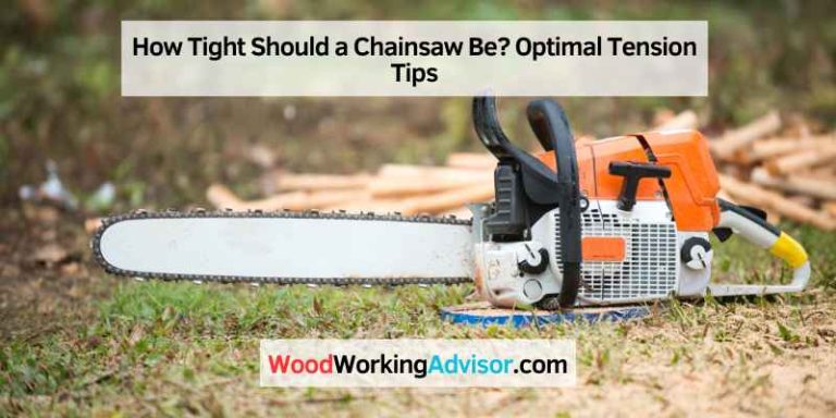 How Tight Should a Chainsaw Be? Optimal Tension Tips