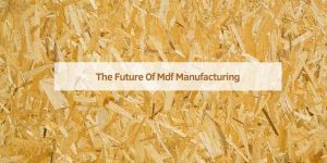 How is MDF Made Step by Step: A Complete Guide