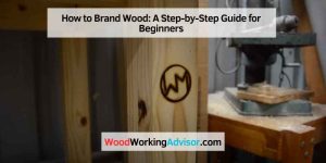 How to Brand Wood: A Step-by-Step Guide for Beginners