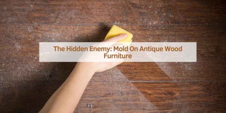 How to Clean Mold off of Antique Wood Furniture: A Guide