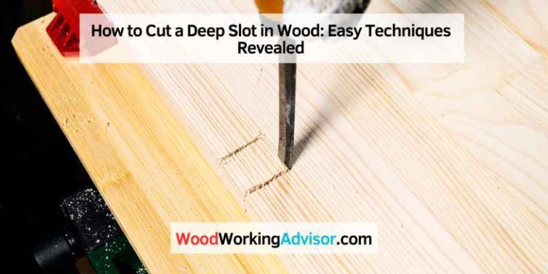 How to Cut a Deep Slot in Wood: Easy Techniques Revealed