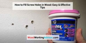 How to Fill Screw Holes in Wood: Easy & Effective Tips