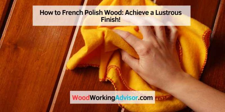 How to French Polish Wood: Achieve a Lustrous Finish!