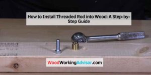 How to Install Threaded Rod into Wood: A Step-by-Step Guide