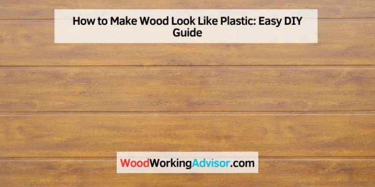 How to Make Wood Look Like Plastic: Easy DIY Guide