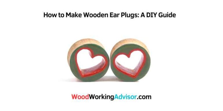 How to Make Wooden Ear Plugs: A DIY Guide