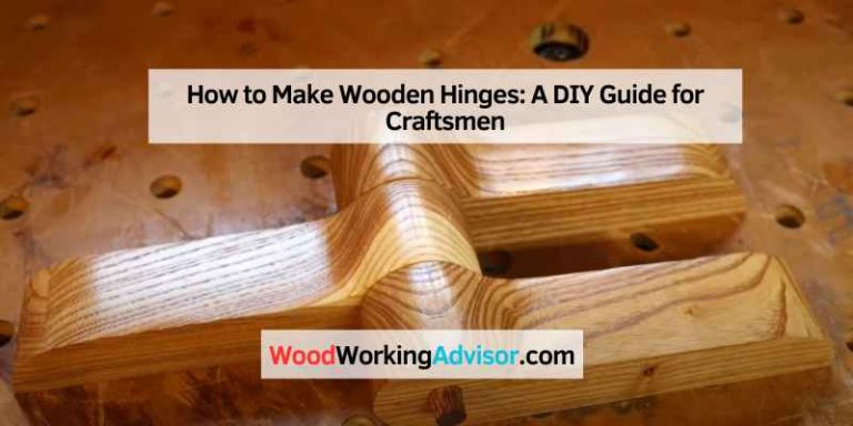 How to Make Wooden Hinges: A DIY Guide for Craftsmen