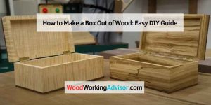 How to Make a Box Out of Wood: Easy DIY Guide
