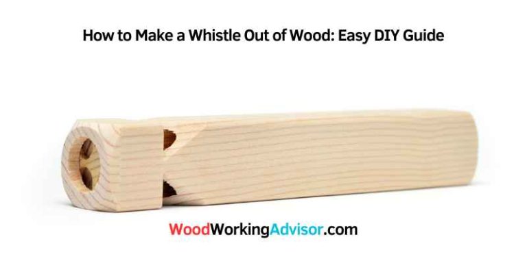 How to Make a Whistle Out of Wood: Easy DIY Guide