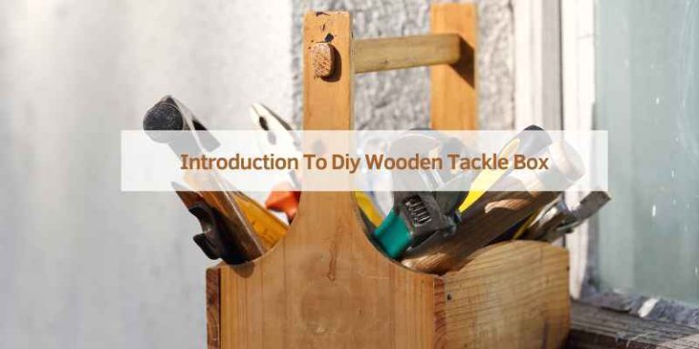 How to Make a Wooden Fishing Tackle Box: A DIY Guide