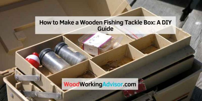 How to Make a Wooden Fishing Tackle Box: A DIY Guide