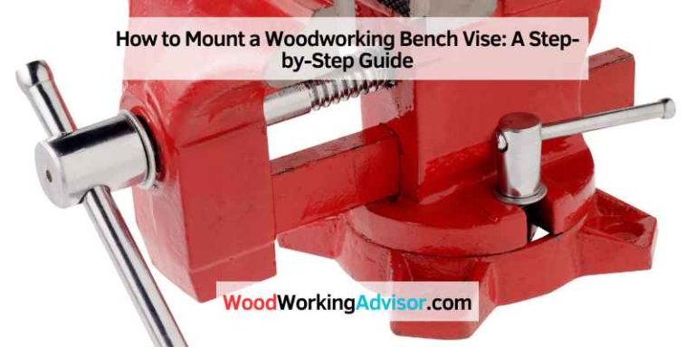How to Mount a Woodworking Bench Vise: A Step-by-Step Guide