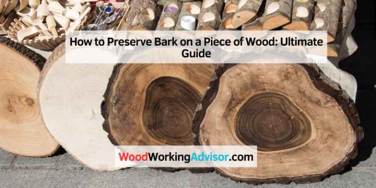 How to Preserve Bark on a Piece of Wood: Ultimate Guide