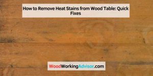 How to Remove Heat Stains from Wood Table: Quick Fixes