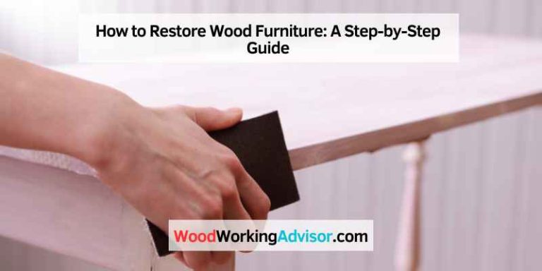 How to Restore Wood Furniture: A Step-by-Step Guide